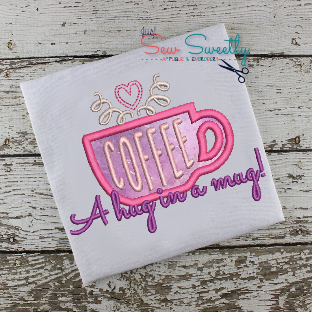 Coffee - A Hug in a Mug Applique Design - Embroidery Machine Pattern ...