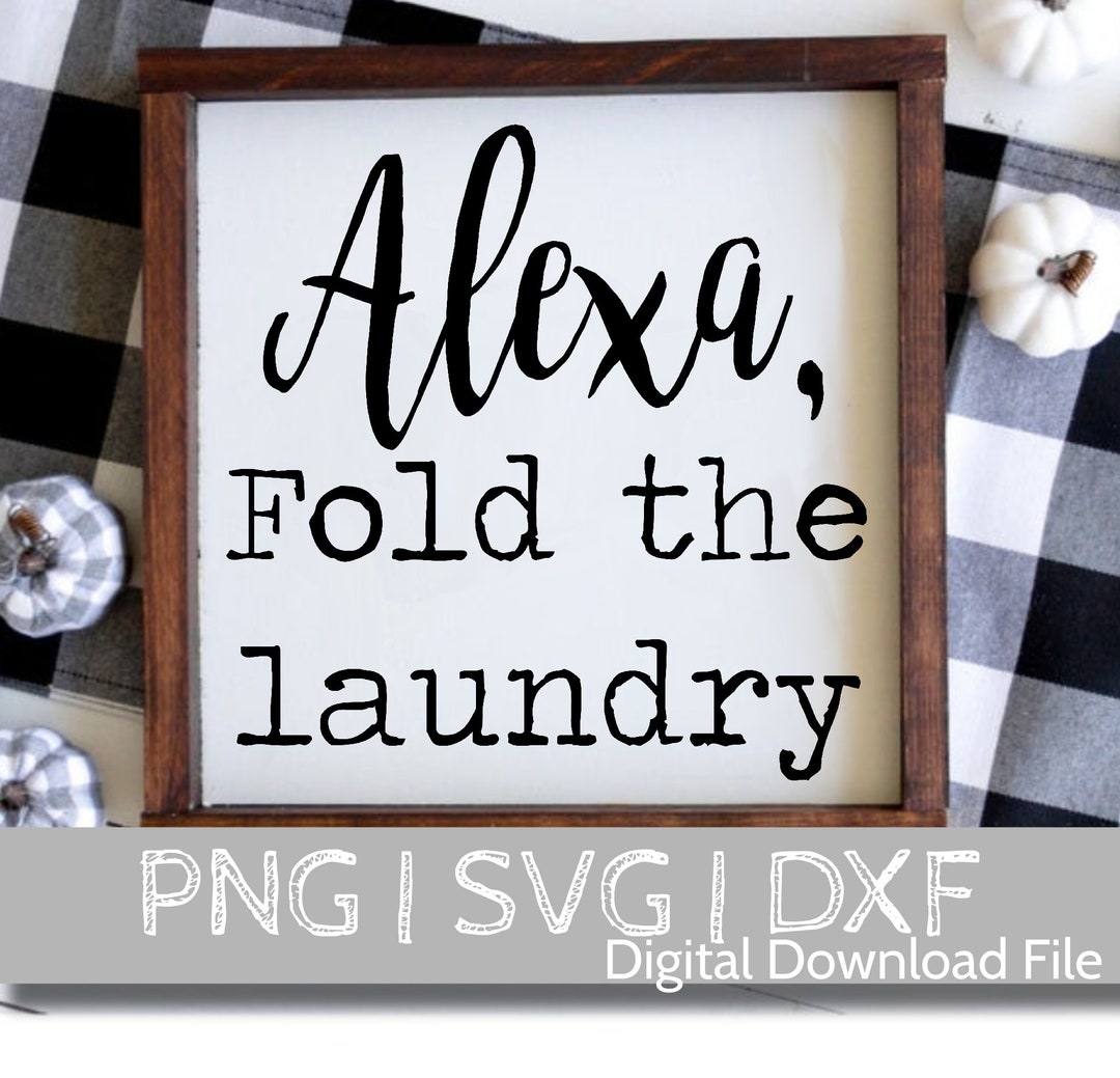 Alexa Fold the Laundry - Laundry Room Digital Cut File - SVG| DXF & PNG ...