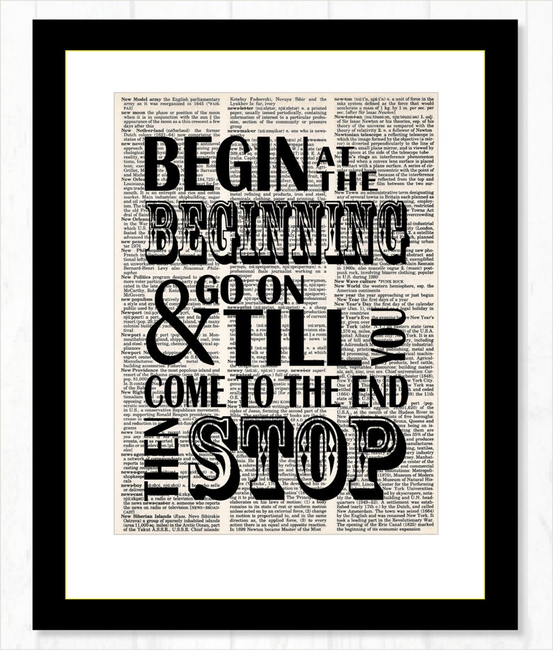 Begin at the Beginning and Go on Till You Come to the End Then Stop ...