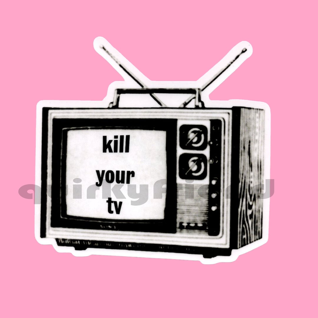 Kill Your TV Laminated Die Cut Sticker Kill Your Television Laptop ...
