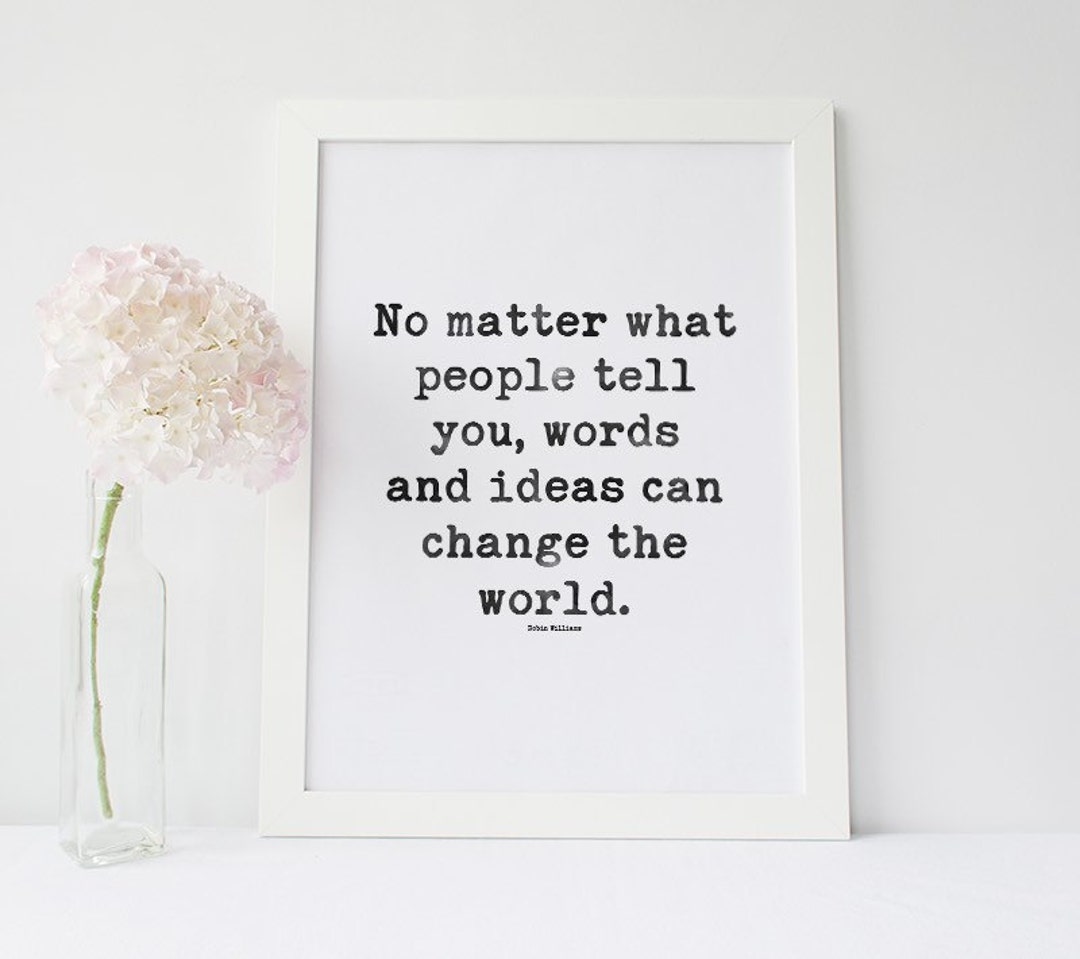 No Matter What People Tell You, Words and Ideas Can Change the World... Watercolour Type Quote ...