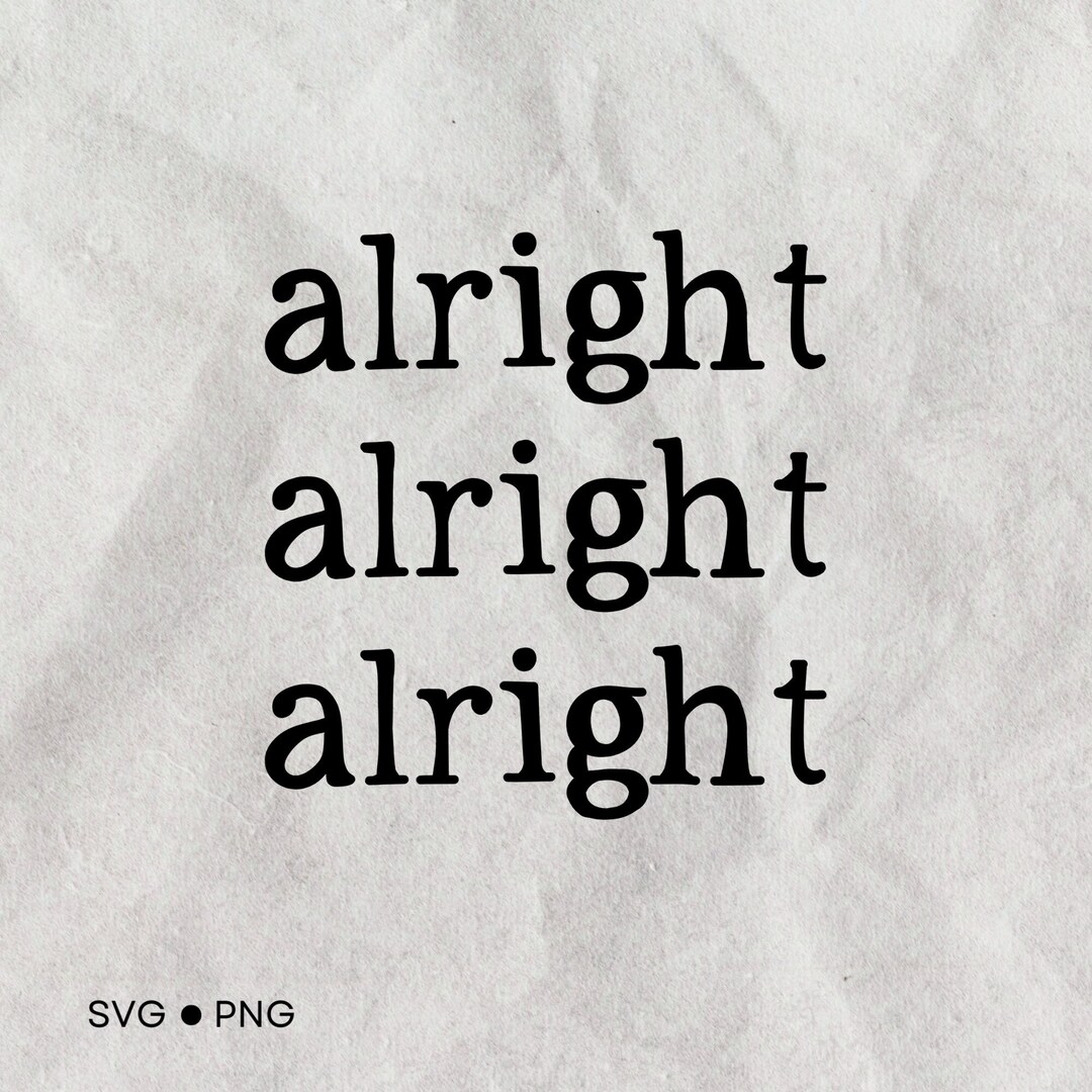 Alright Alright Alright SVG PNG, Digital Design, Instant Download - Etsy