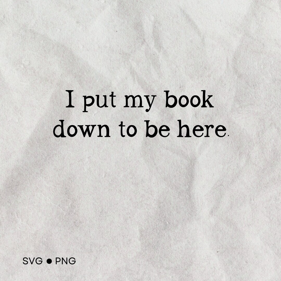 I Put My Book Down to Be Here SVG PNG, Instant Download, Digital Cut ...