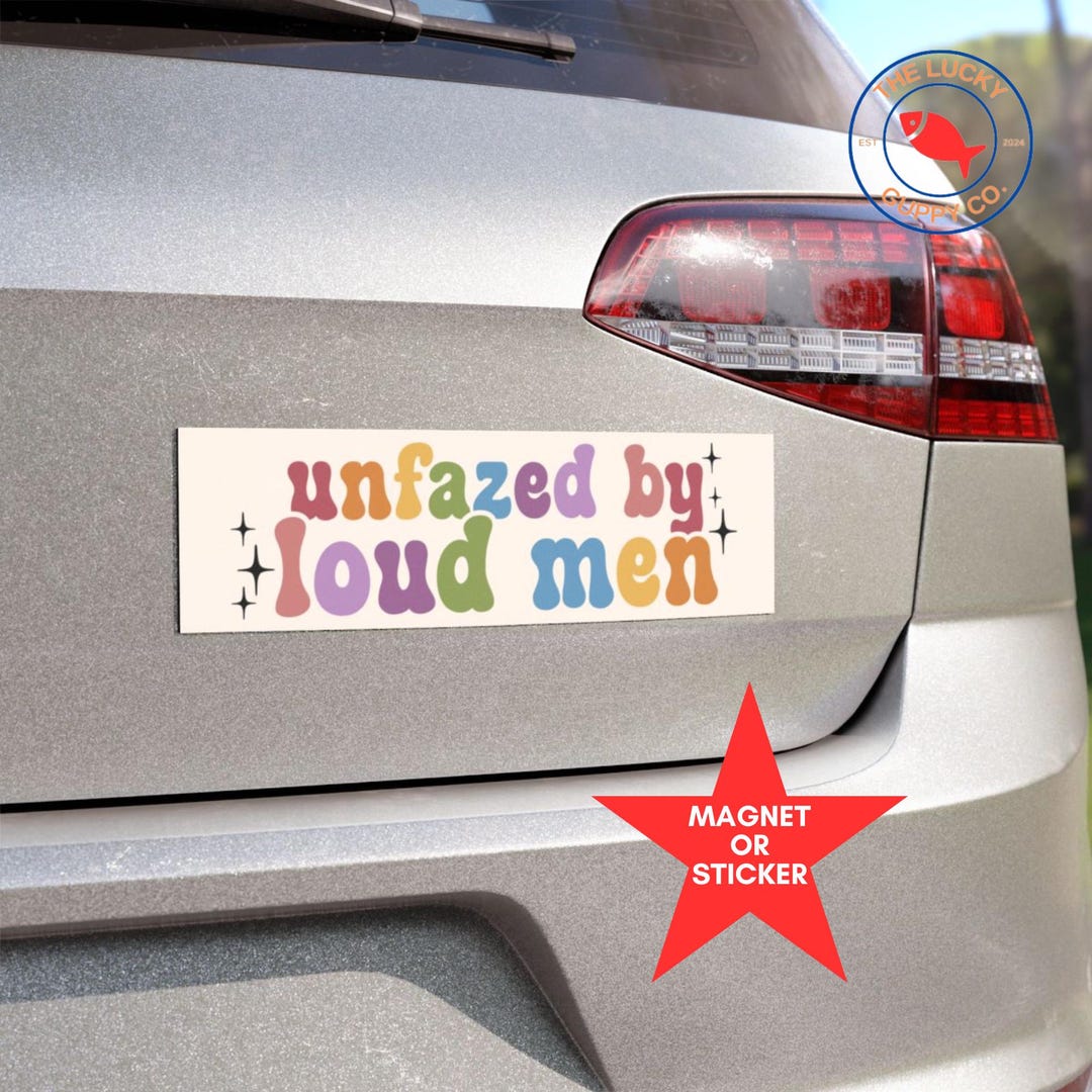 Unfazed by Loud Men Bumper Sticker, Feminist Car Decal - Etsy