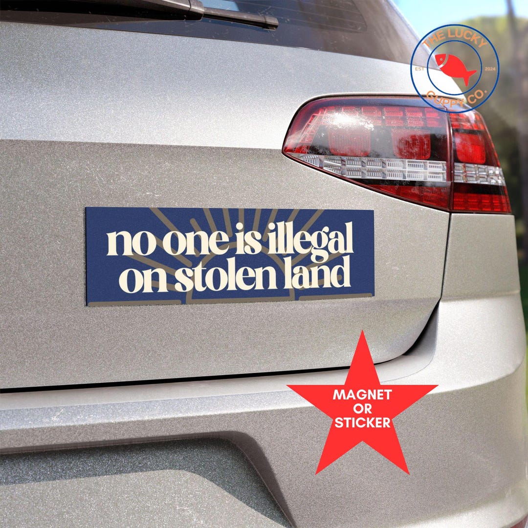 No One is Illegal on Stolen Land Bumper Sticker, Pro Immigration Magnet ...