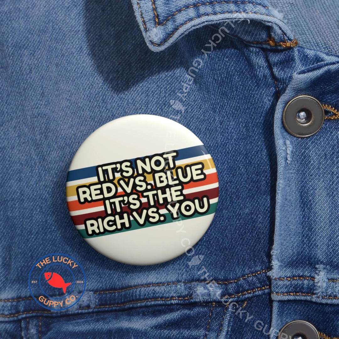 It's Not Red Versus Blue It's the Rich Versus You Button, Billionaires ...