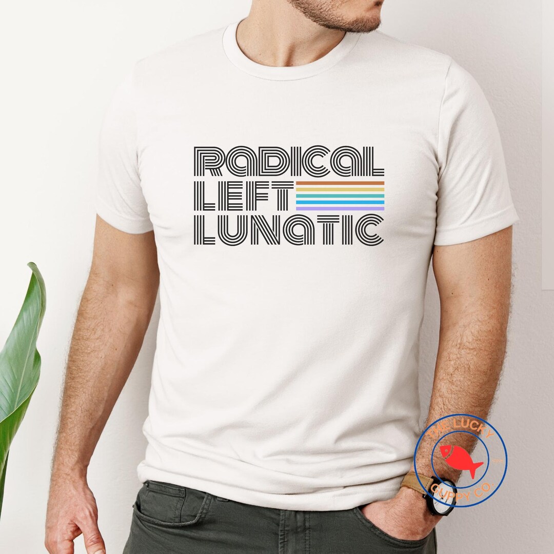 Radical Left Lunatic Unisex Tshirt, Radical Empathy is the Future, Make ...