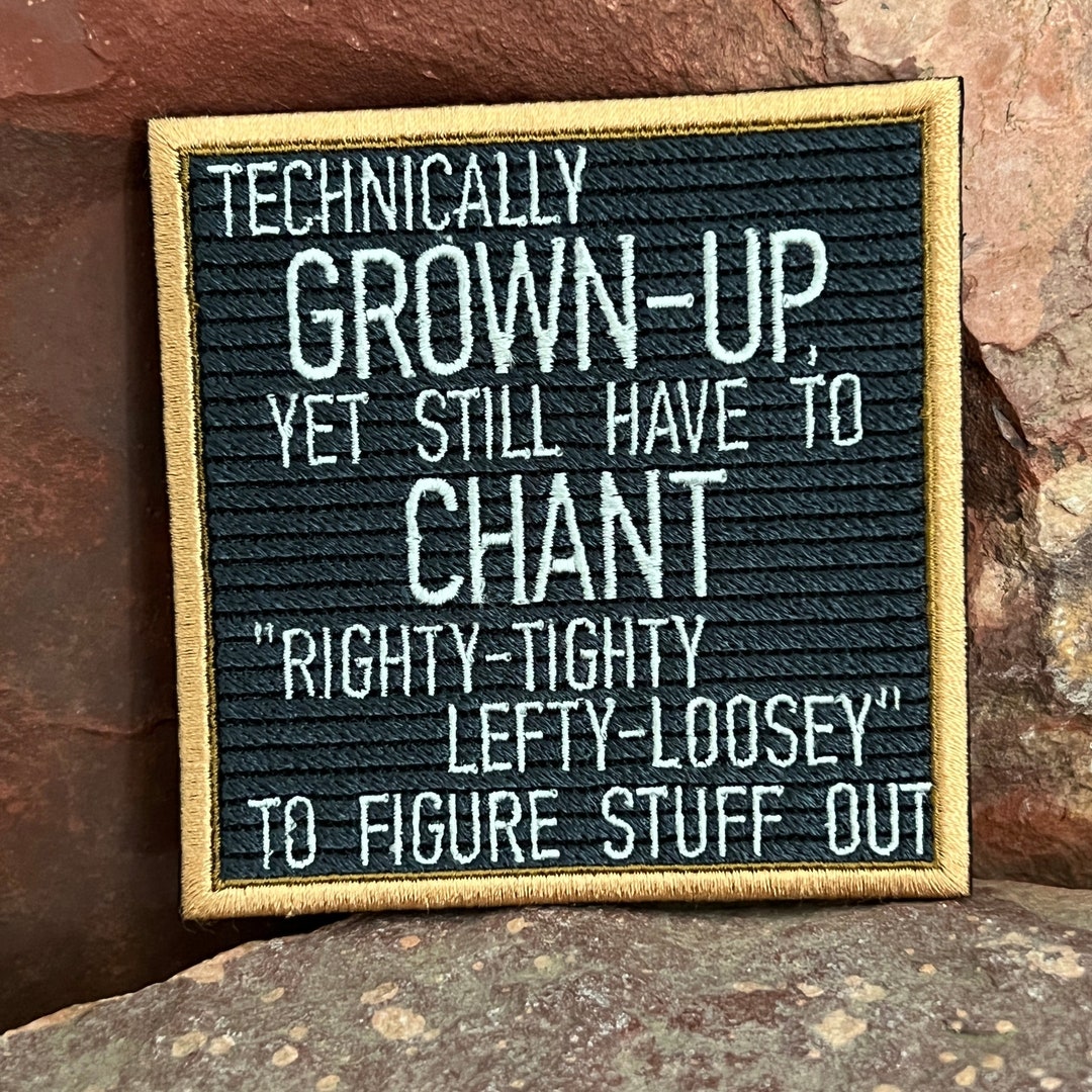 Technically Grown Up, yet Still Have to Chant Right-tighty, Lefty ...