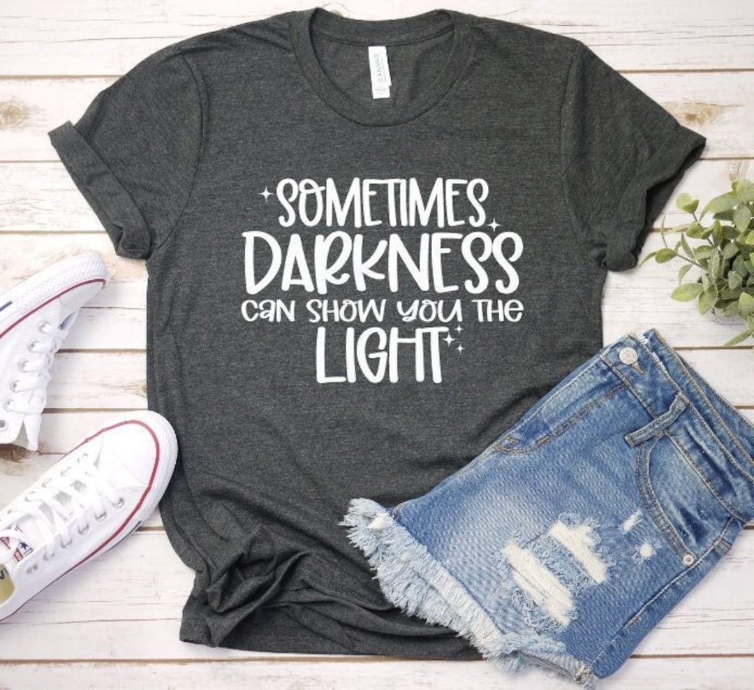 Sometimes Darkness Can Show You the Light Shirt, Inspirational Shirt ...