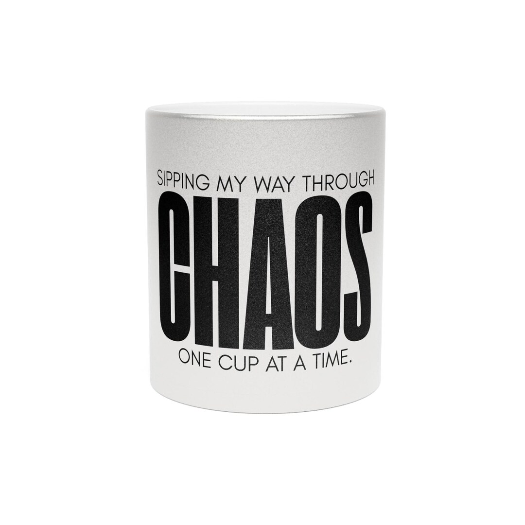 Sipping My Way Through CHAOS, One Cup at A Time 11oz Metallic Mug ...