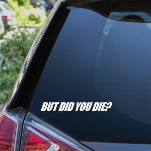 But Did You Die Car Sticker Funny Window Bumper Vinyl Decal - Etsy