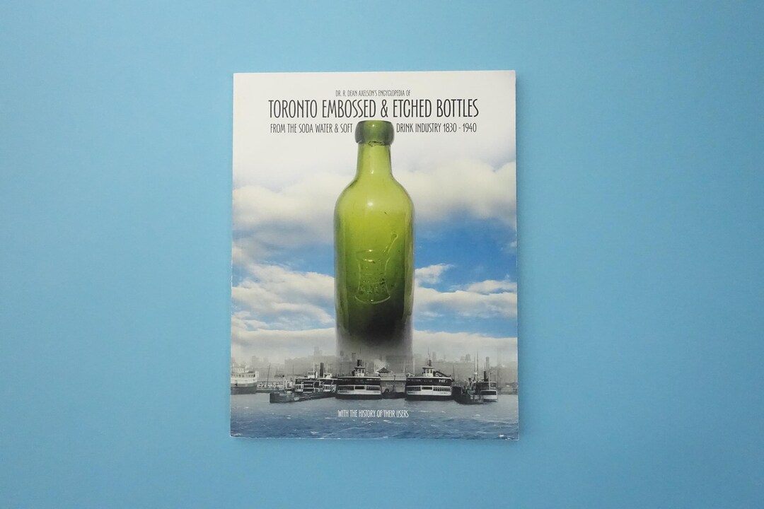 Dr. R. Dean Axelson's Encyclopedia of Toronto Embossed & Etched Bottles ...