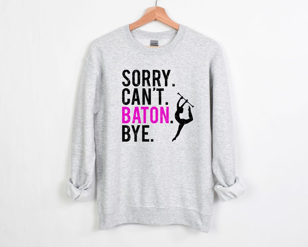 Sorry Can't Baton Bye Twirler Sweatshirt | Majorette Gift - Etsy