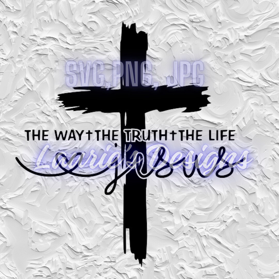Jesus Cross the Way the Truth the Life File- Svg,png,jpg Cutting File ...