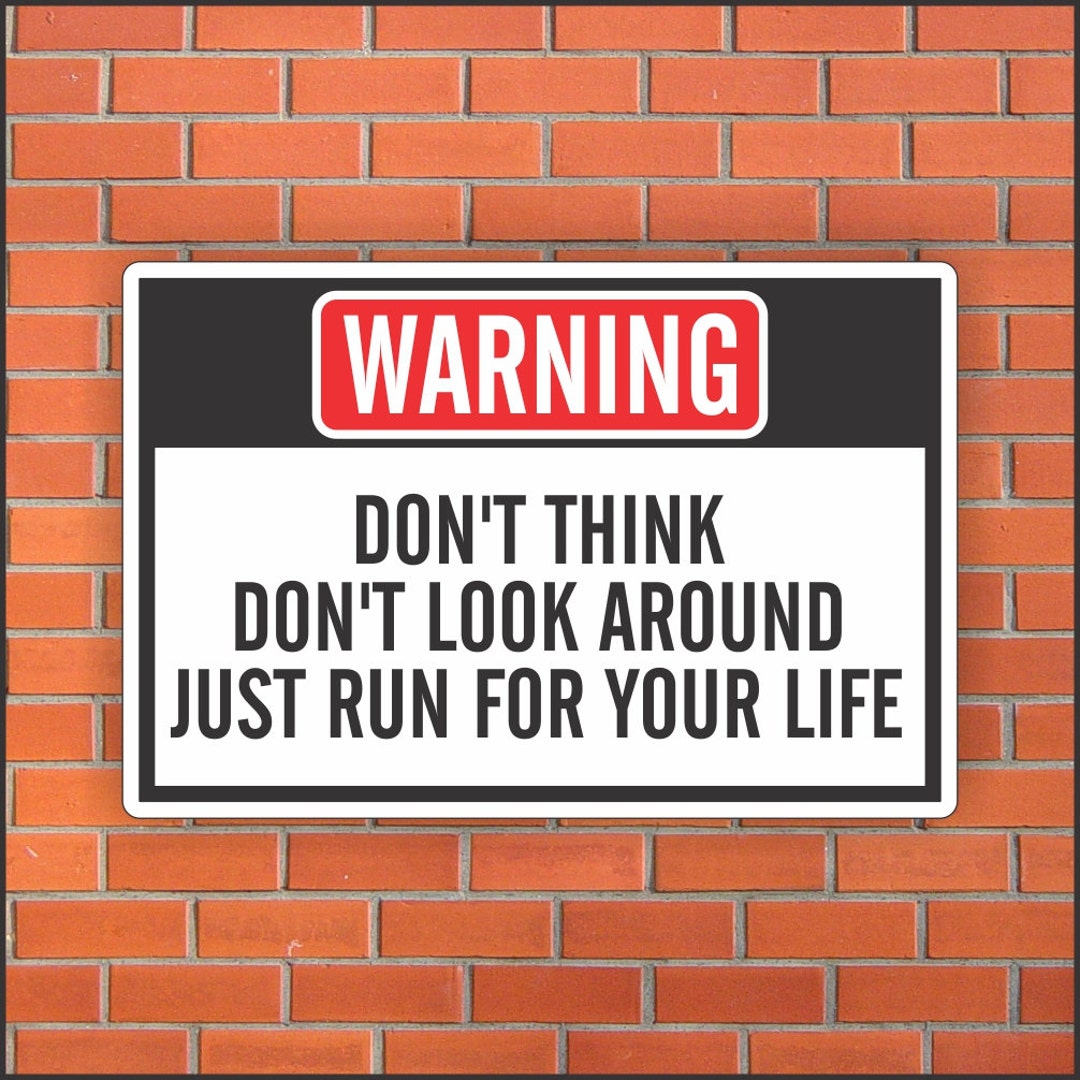 Don't Think Don't Look Around Just Run for Your Life - Funny Warning ...