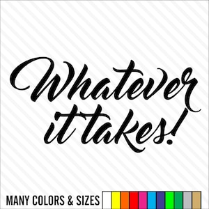 Whatever It Takes - Home Wall Cur Sticker Vinyl Decal Car Truck ...