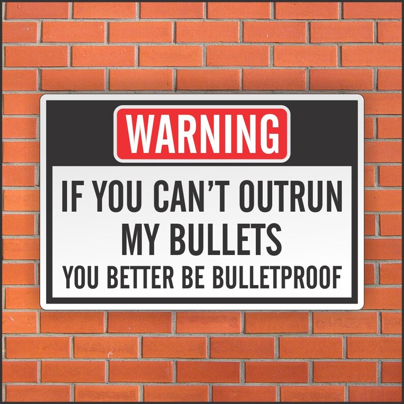 If You Cant Outrun My Bullets You Better Be Bulletproof Sign - Funny ...