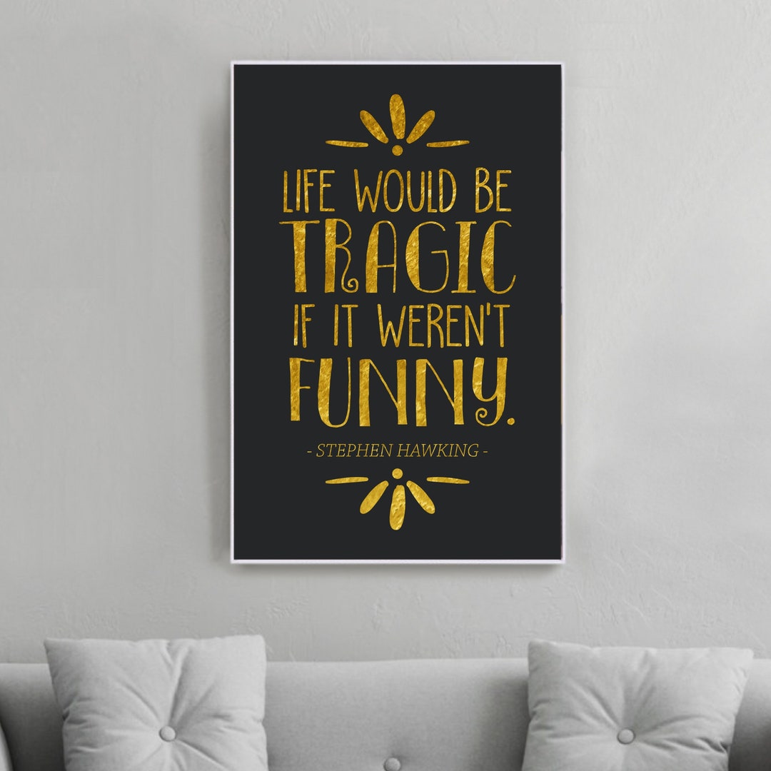 Life Would Be Tragic If It Weren't Funny - Framed Canvas Print - Famous ...