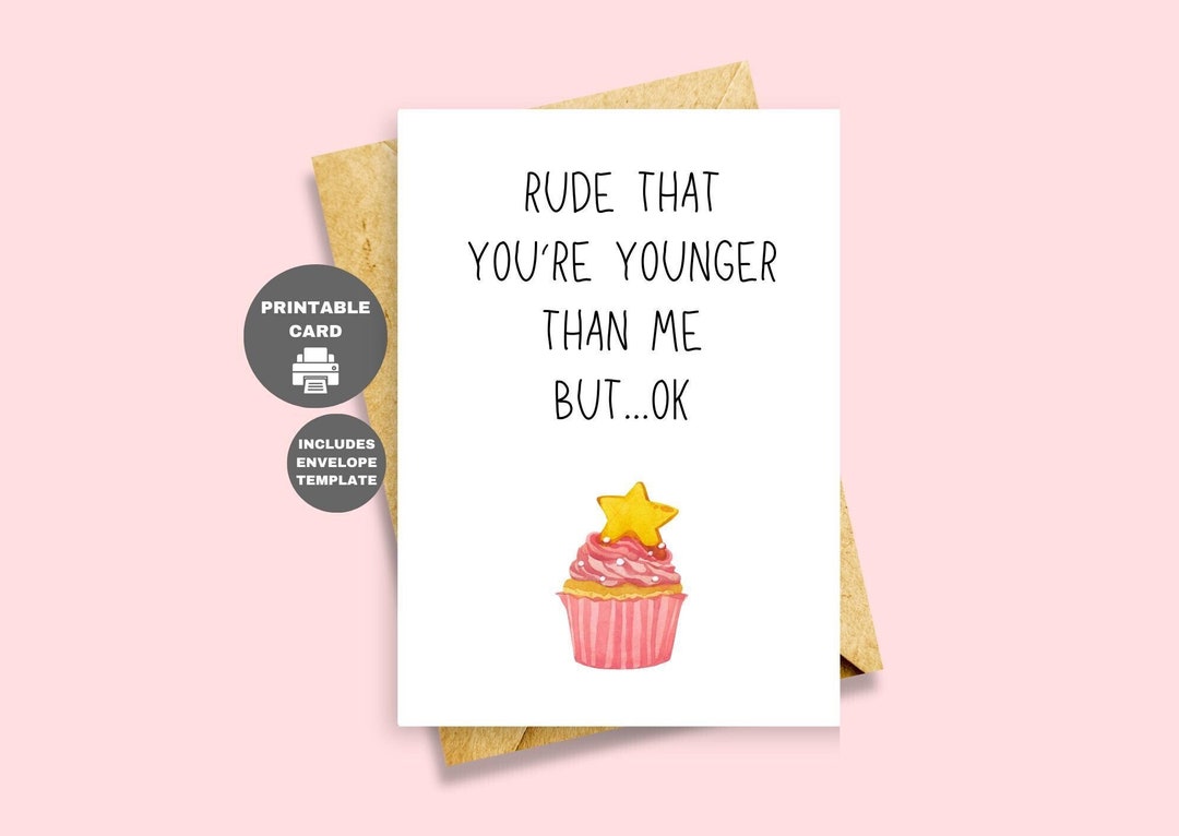 Printable Rude That You're Younger Than Me Birthday Card Funny Cards ...