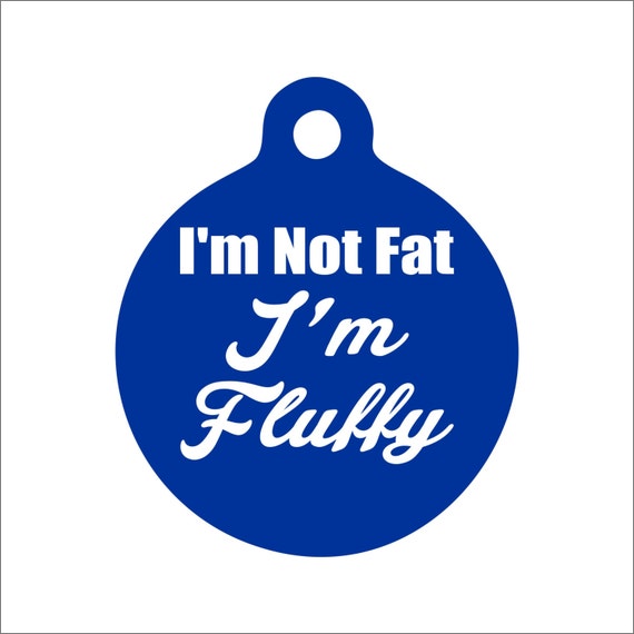 I'm Not Fat I'm Fluffy Dog Tag Personalized Pet Tag - Etsy