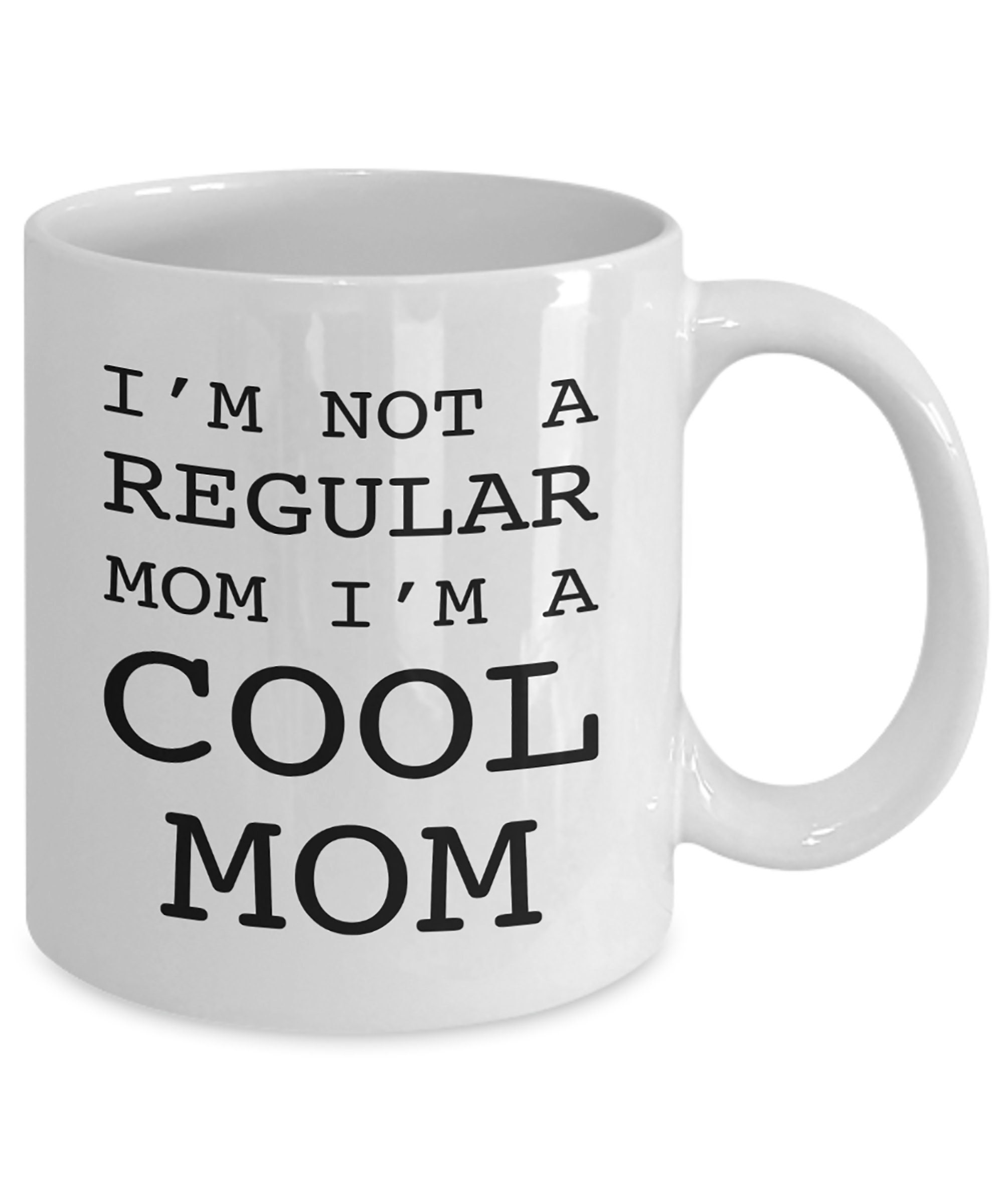 I'm Not a Regular Mom. I'm a Cool Mom. Coffee Mug, Thoughtful Mother's ...