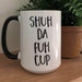 Shuh Duh Fuh Cup 15 Oz Coffee Mug, Shuh Duh Fuh Cup Coffee Mug, Funny ...