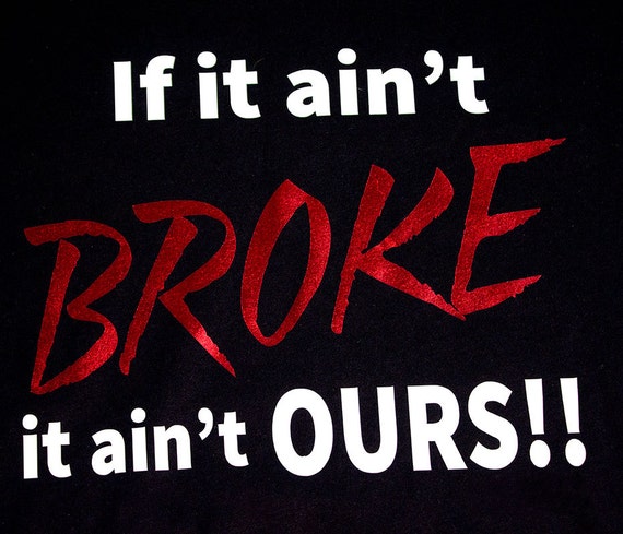 Items similar to If it aint broke, it aint ours fun tshirt on Etsy