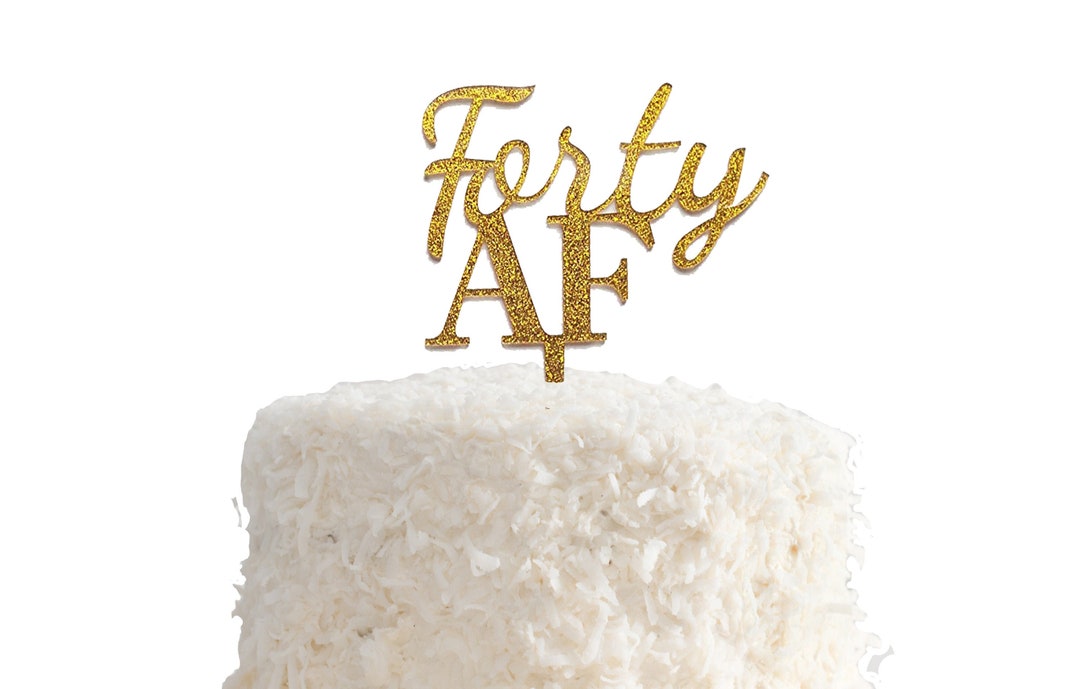Forty AF Cake Topper in Gold Glitter or Black Acrylic - Etsy