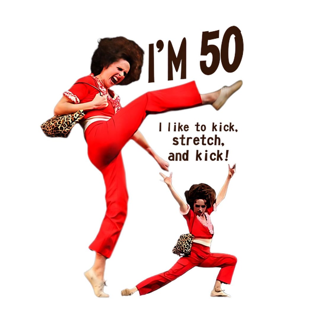 Sally O'malley I'm 50 I Like to Kick, Streth, and Kick, Printed on All Kinds of Backdrops, Cute ...