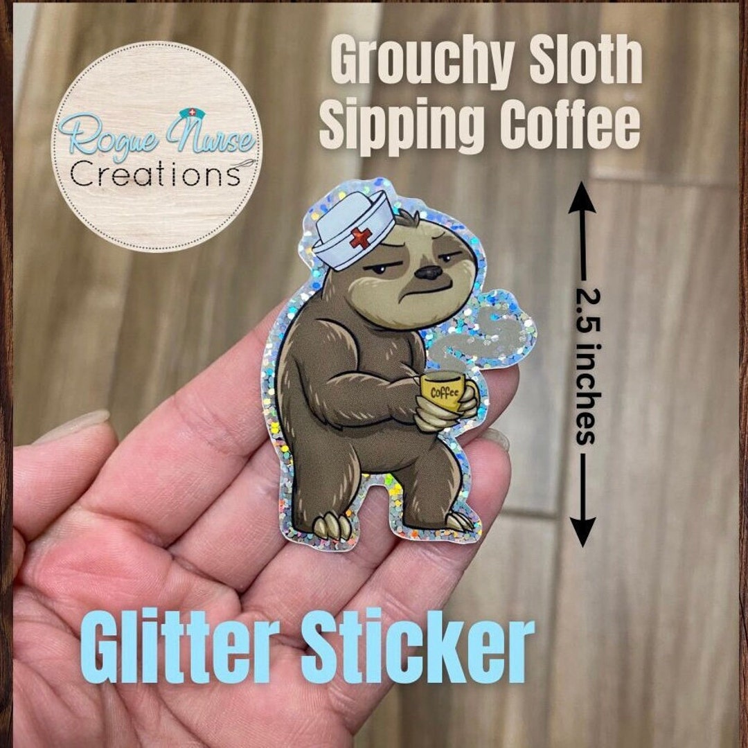 Grouchy Nurse Sloth Glitter Sticker, 2.5 Inch Tall Glitter, Coffee ...