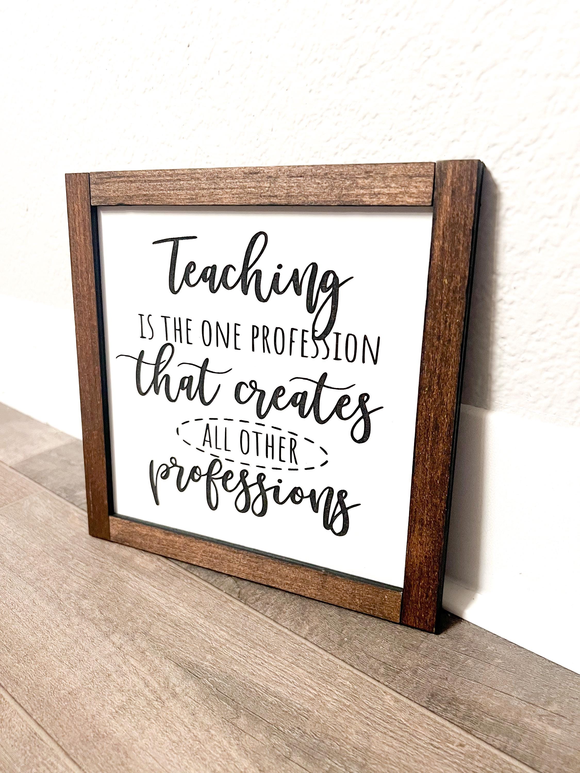 Teaching is a Profession That Creates All Other Professions Frame Sign ...