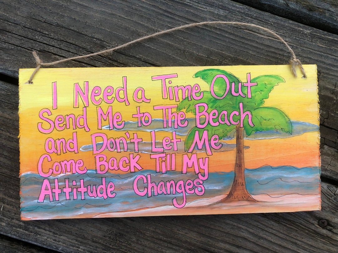 I Need a Time Out Send Me to the Beach and Don't Let Me Come Back Till ...