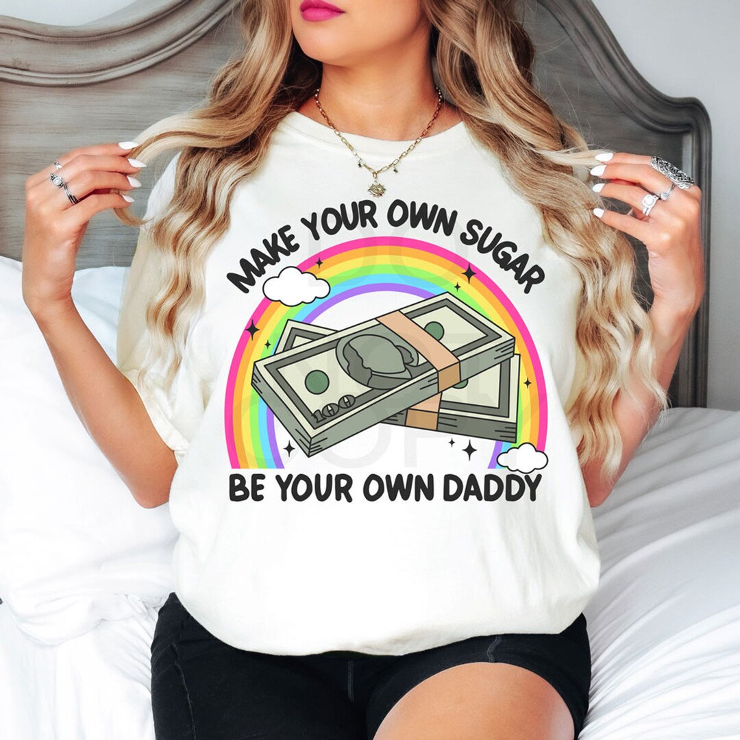 Make Your Own Sugar Be Your Own Daddy Shirt Crewneck, Trendy Shirts ...