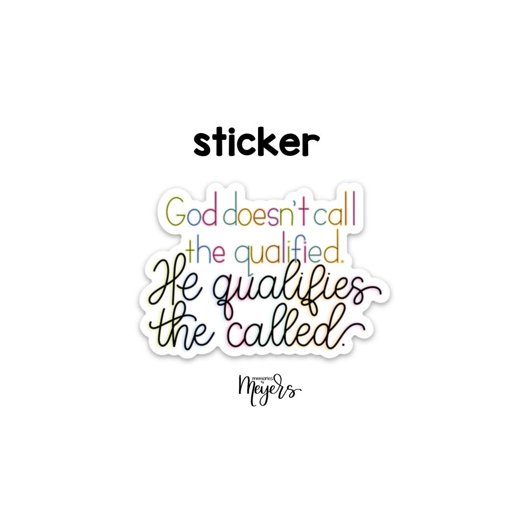 SINGLE STICKER | God Doesn't Call the Qualified. He Qualifies the ...