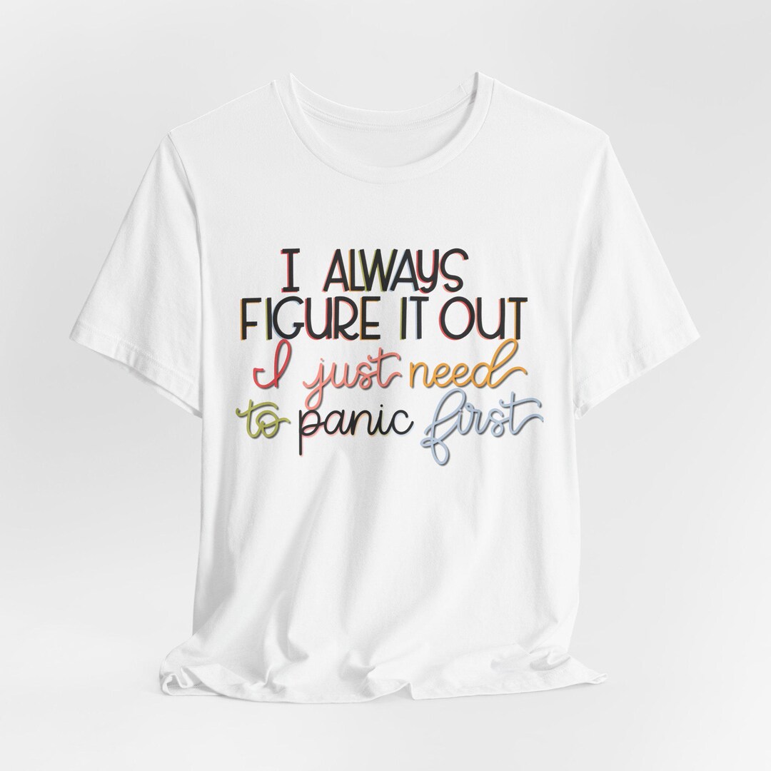 I Just Need to Panic First | Adult Motivational Quote Shirt, Casual ...