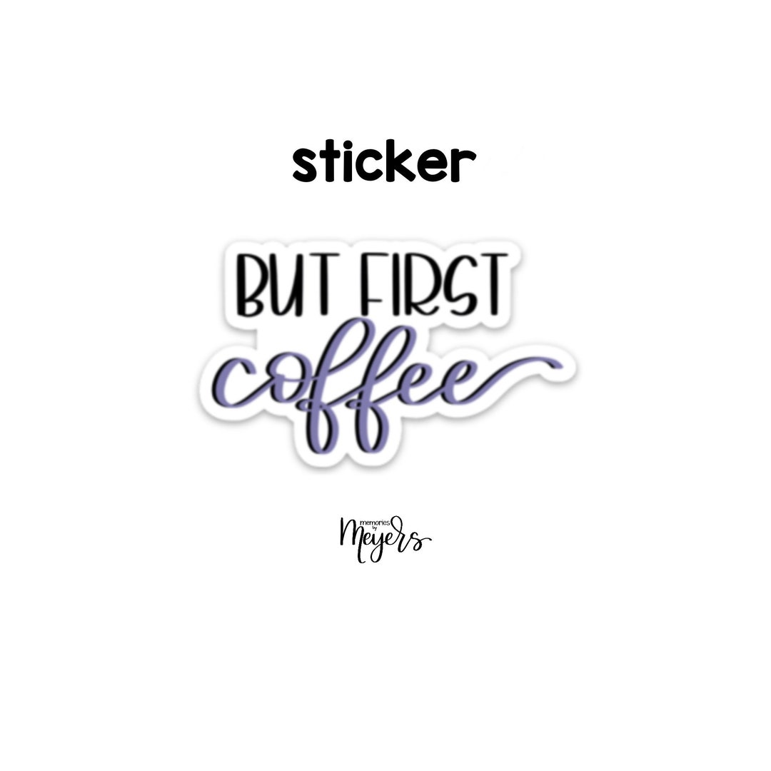 SINGLE STICKER | but First Coffee | Motivational Sticker ...