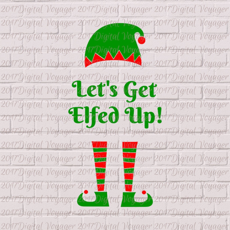 Let's Get Elfed Up! SVG/PNG - Funny Elf Digital Cut File/clip Art ...