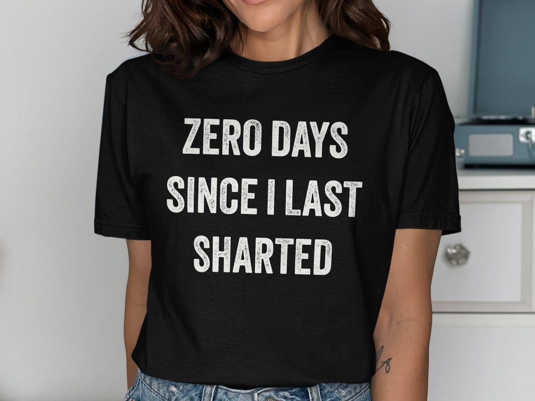 Zero Days Since I Last Sharted, Inappropriate Shirts for Women, Embarrassing T-shirts for Men ...