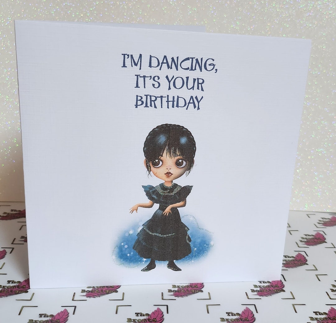 Wednesday Birthday Card I'm Dancing It's Your Birthday Handmade ...