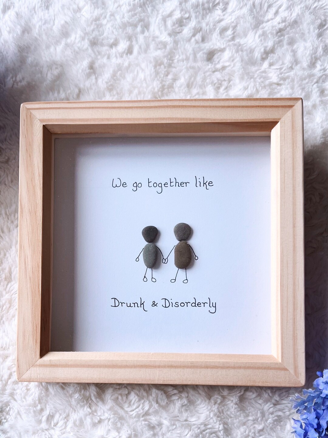 We Go Together Like Drunk and Disorderly, Pebble Frame, Best Friend ...