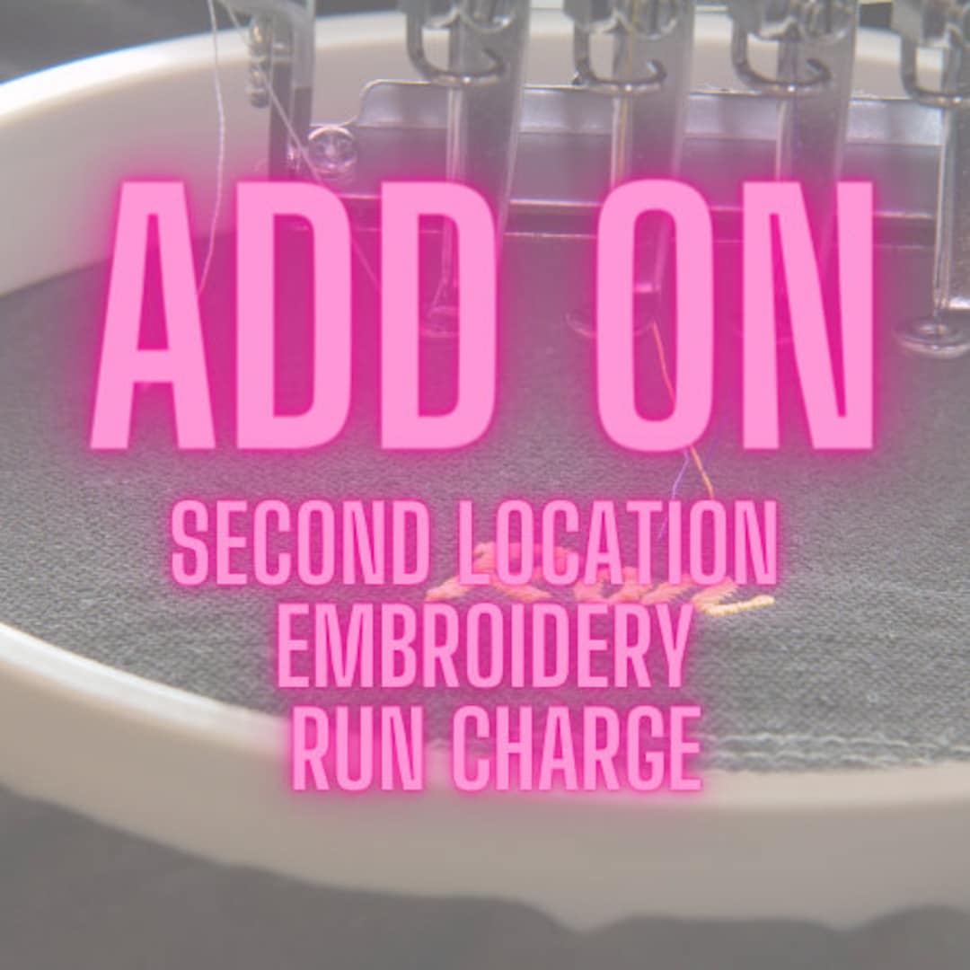 ADD ON Charge - 2nd Location Embroidery Run Charge - Etsy