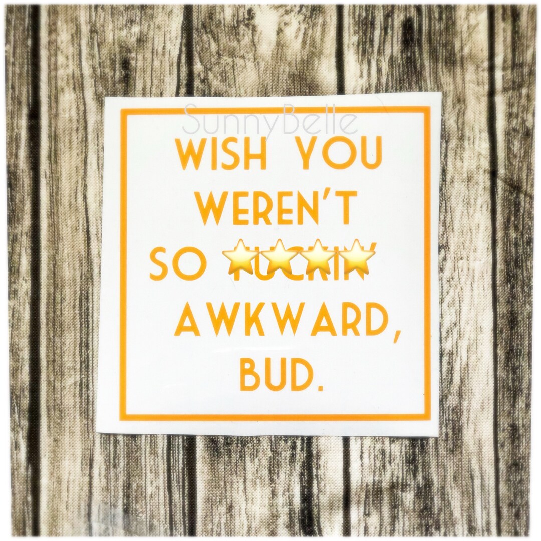 Letterkenny Awkward Sticker Decal, Wish You Weren't so Awkward Bud ...