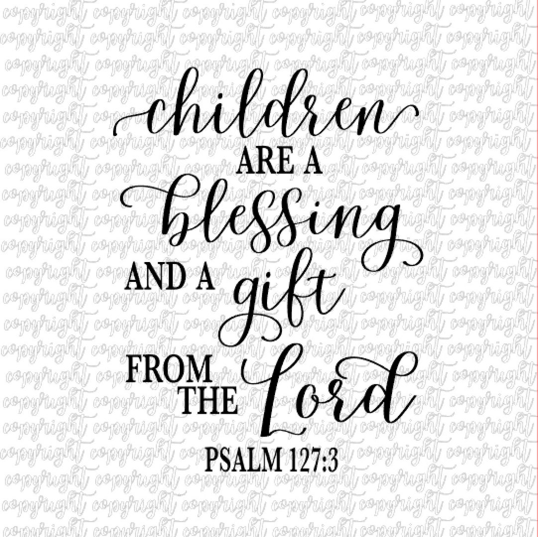 Children Are a Blessing and a Gift From the Lord Psalm 127:3 SVG PNG ...