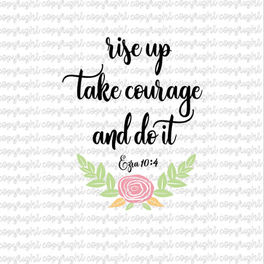 Rise up Take Courage and Do It- Ezra 10:4 - SVG File - Cut File ...
