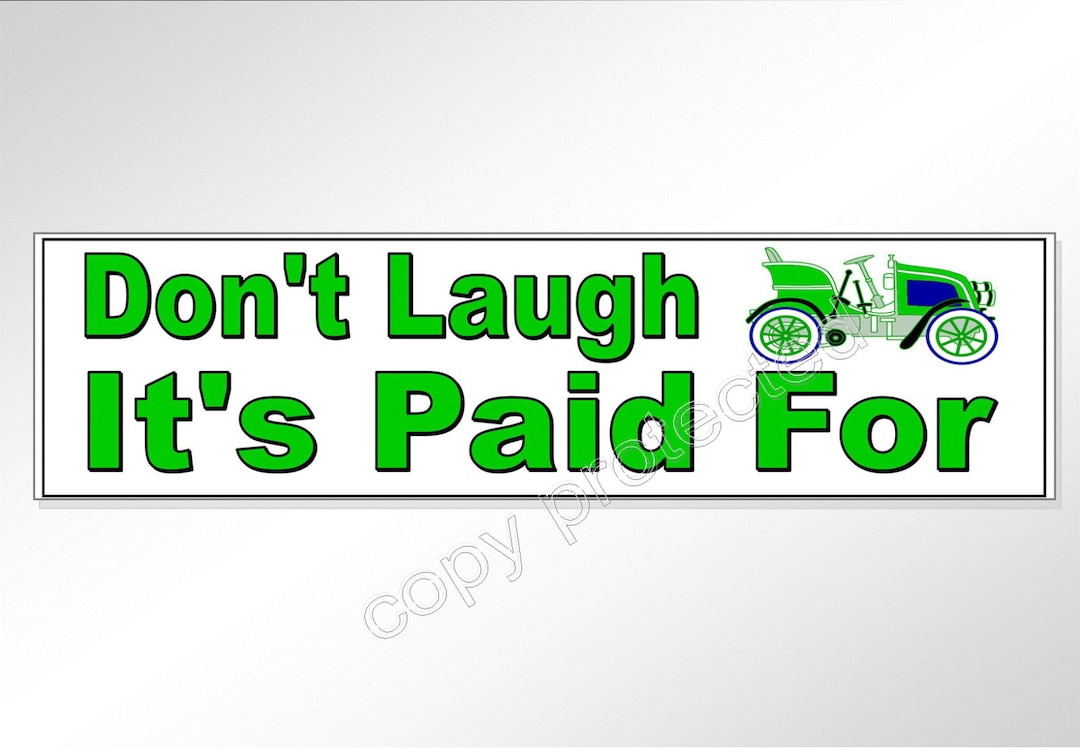 Funny Bumper Sticker Don't Laugh It's Paid for Old Restored Loved Cars ...