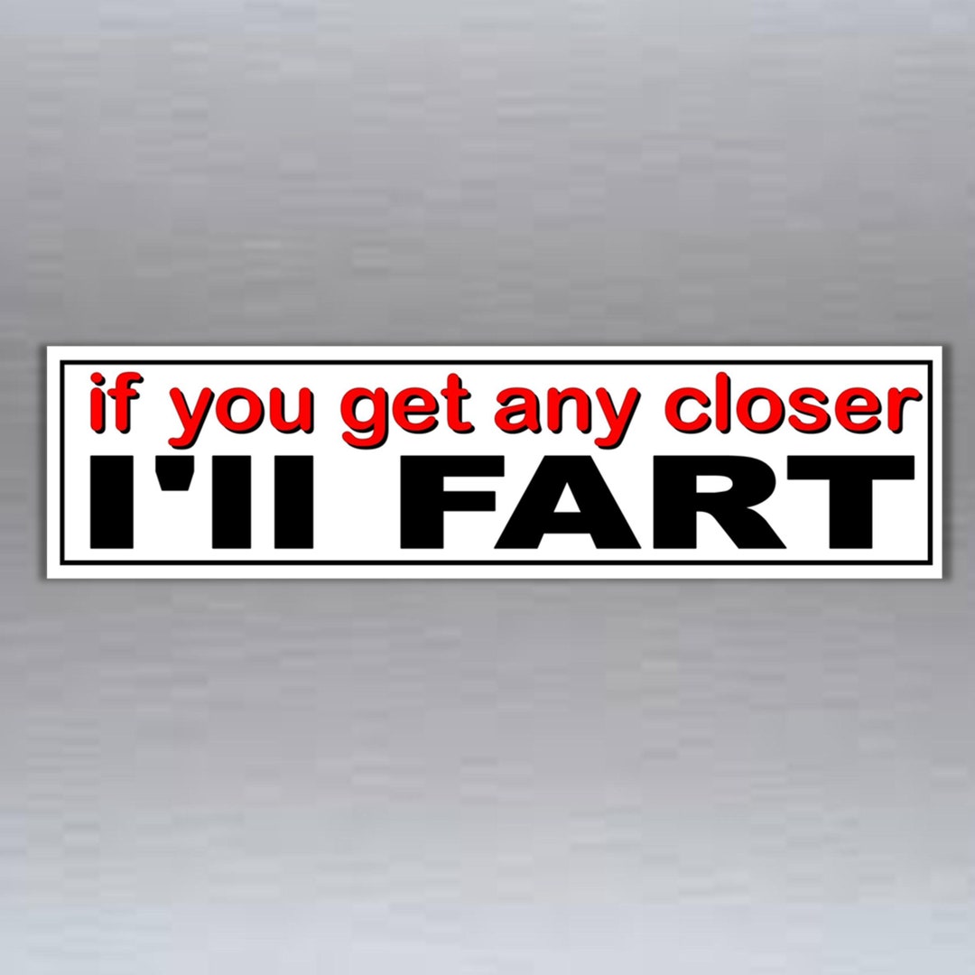 Funny Bumper Sticker If You Get Any Closer I'll Fart Waterproof Vinyl ...