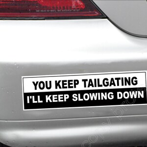 Funny Car Bumper Sticker You Keep Tailgating. I'll Keep Slowing Down ...