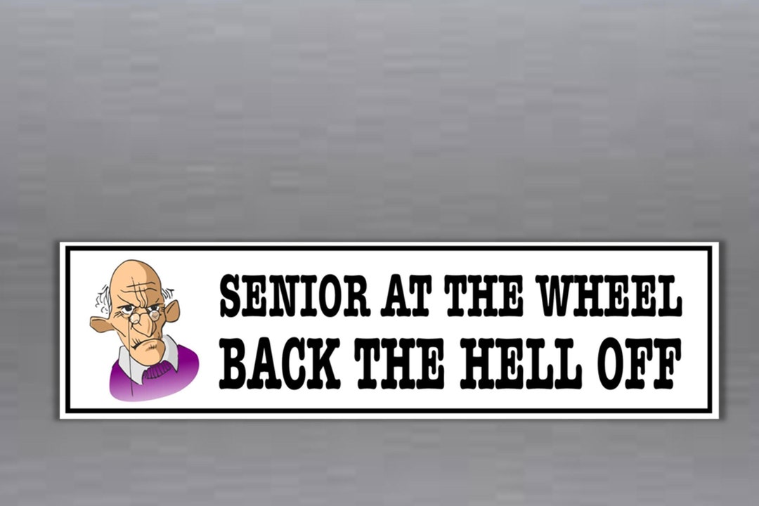 Funny Bumper Sticker Senior at the Wheel Back the Hell off Male Seniors ...
