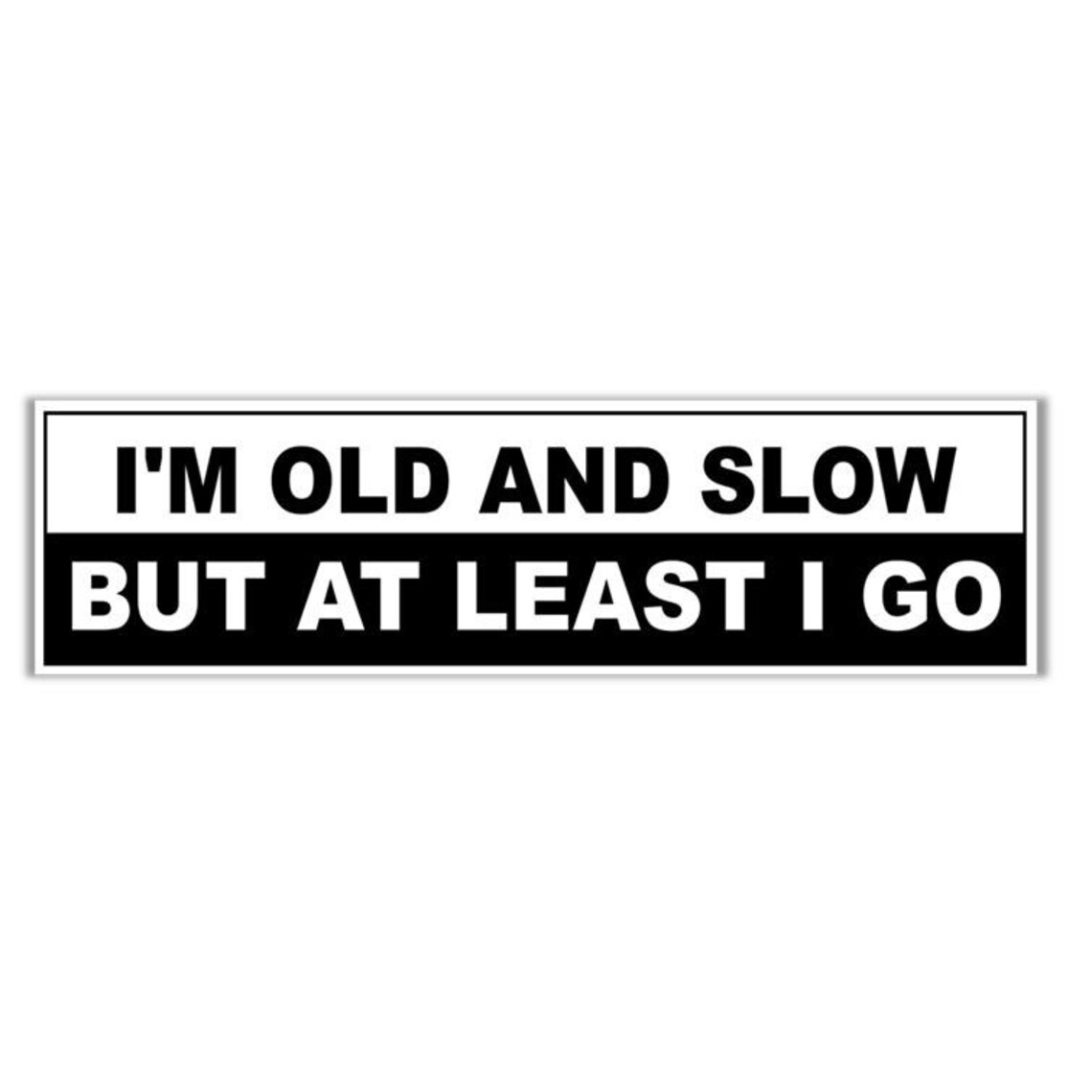 Funny Car Bumper Sticker I'm Old and Slow but at Least I Go Vinyl ...
