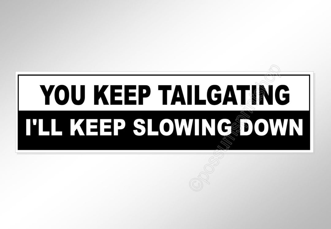 Funny Car Bumper Sticker You Keep Tailgating. I'll Keep Slowing Down ...